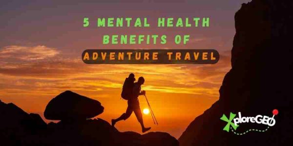 5 Mental Health Benefits Of Adventure Travel Xploregeo